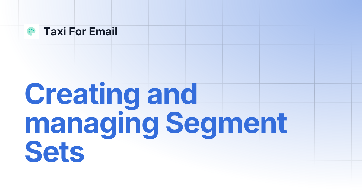 Creating and managing Segment Sets | Taxi For Email