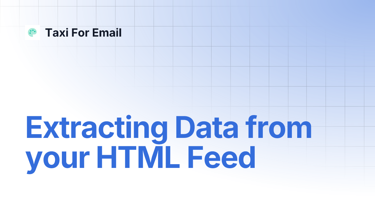 Extracting Data from your HTML Feed | Taxi For Email