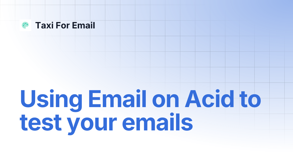 Using Email on Acid to test your emails | Taxi For Email