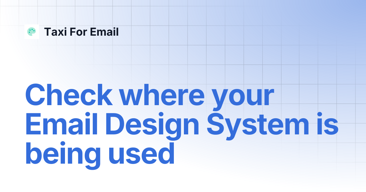 Check where your Email Design System is being used | Taxi For Email