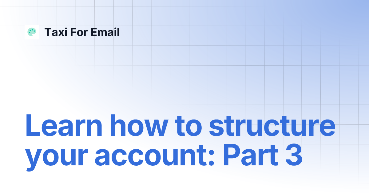 Learn how to structure your account: Part 3 | Taxi For Email