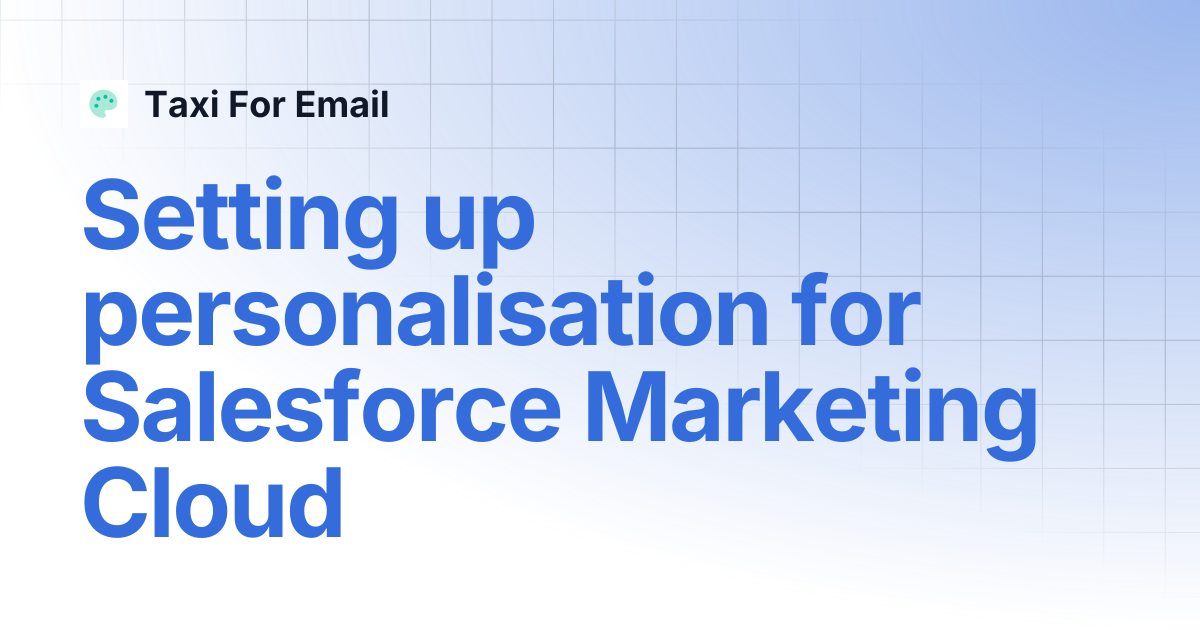 Setting up personalisation for Salesforce Marketing Cloud | Taxi For Email