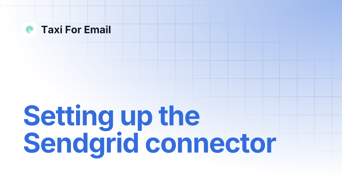 Setting up the Sendgrid connector | Taxi For Email