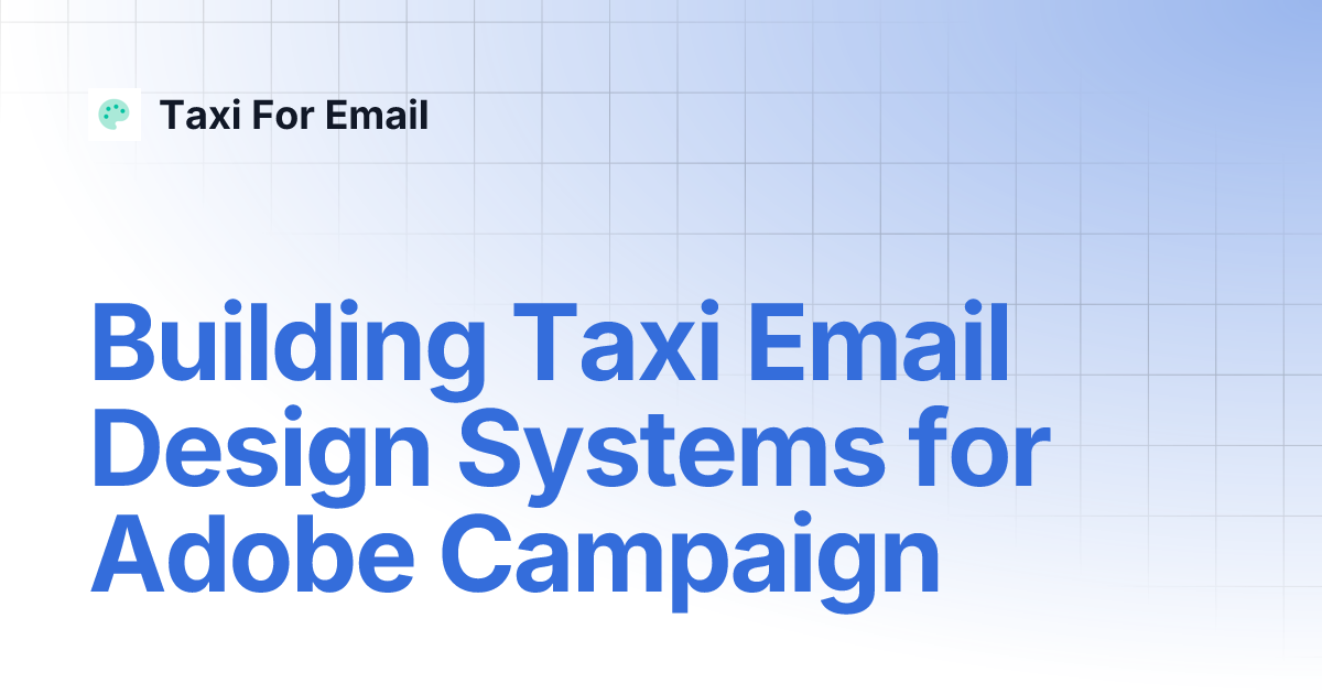 Building Taxi Email Design Systems for Adobe Campaign | Taxi For Email