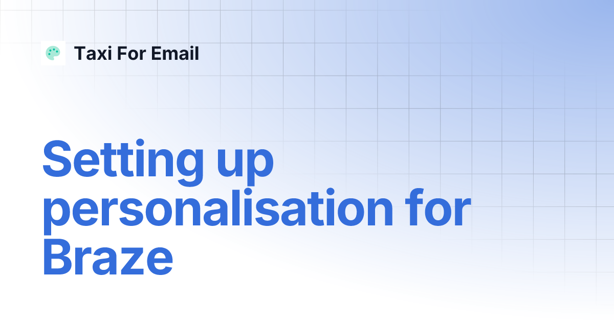 Setting up personalisation for Braze | Taxi For Email