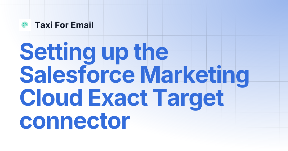 Setting up the Salesforce Marketing Cloud Exact Target connector | Taxi ...