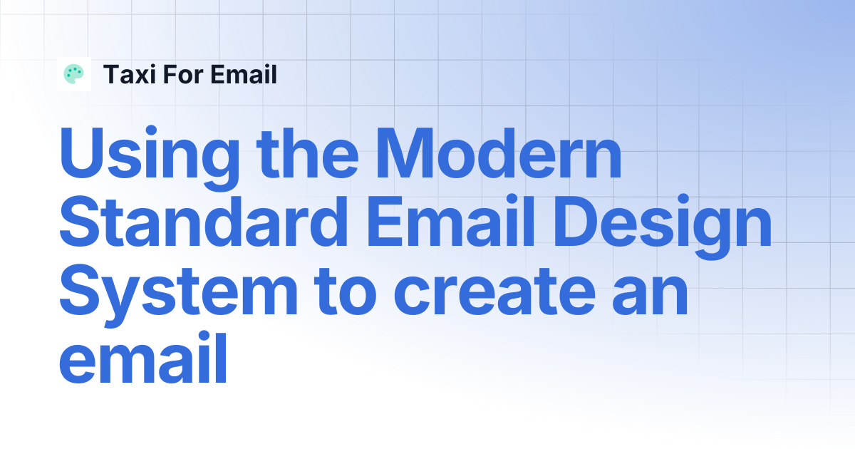 Using the Modern Standard Email Design System to create an email | Taxi ...