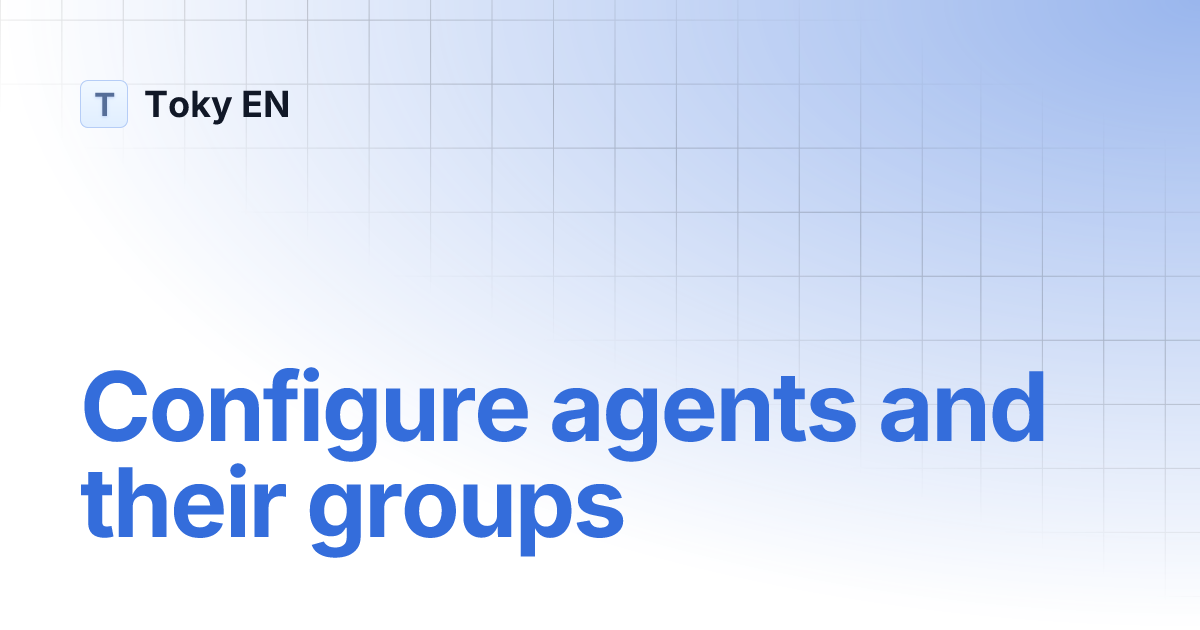 Configure agents and their groups | Toky EN