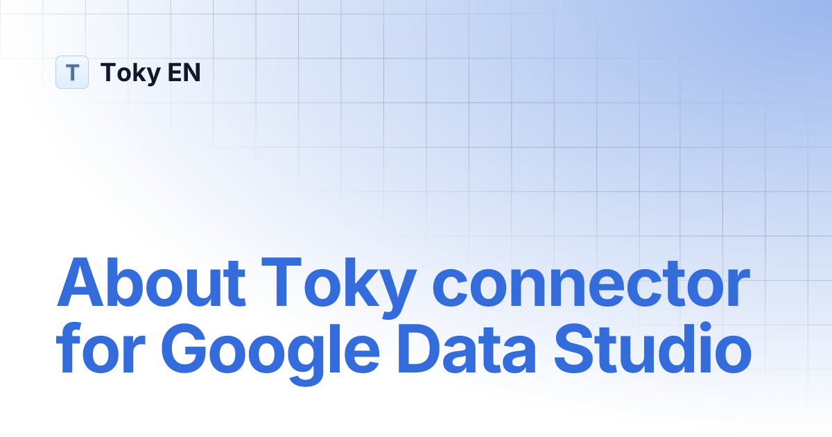 About Toky connector for Google Data Studio | Toky EN